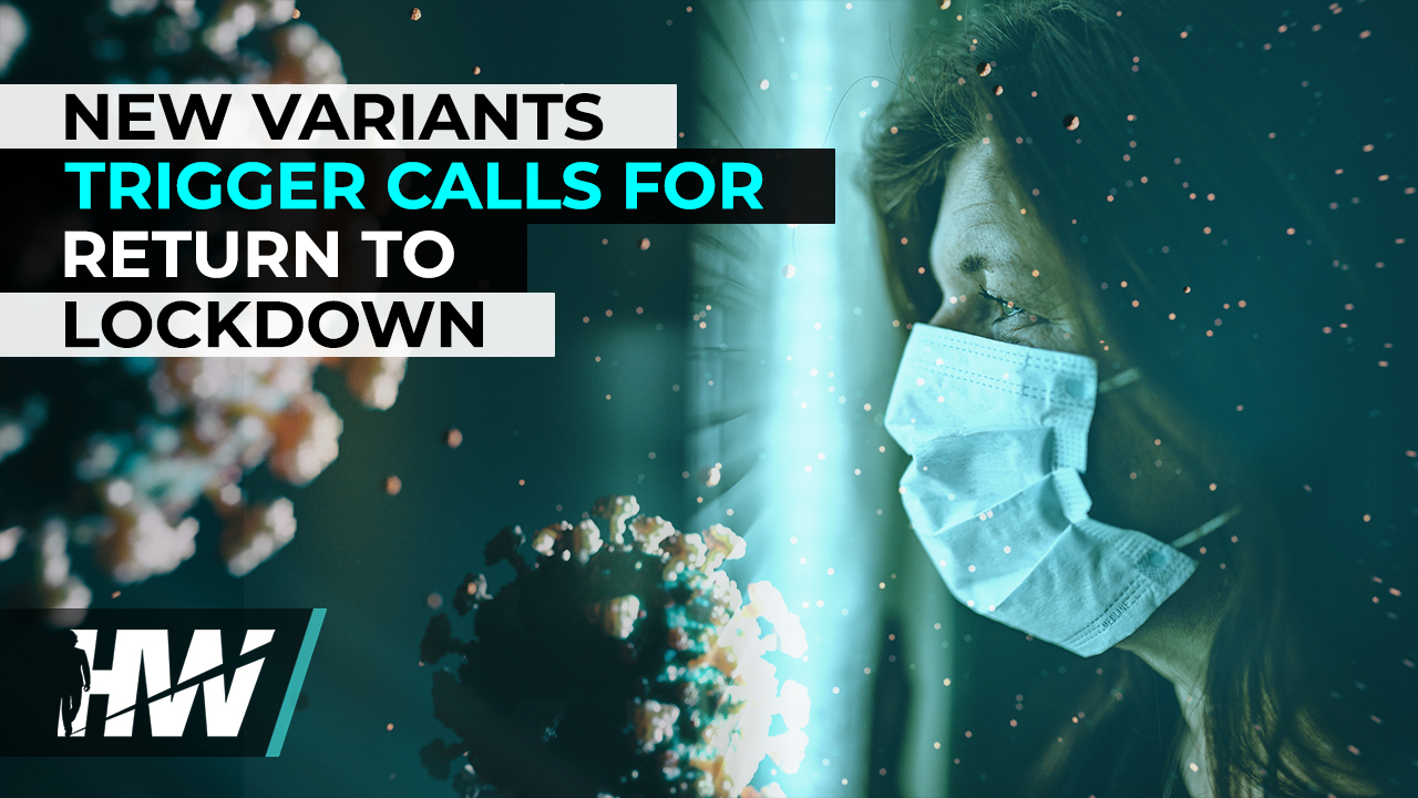 NEW VARIANTS TRIGGER CALLS FOR RETURN TO LOCKDOWNS - The HighWire