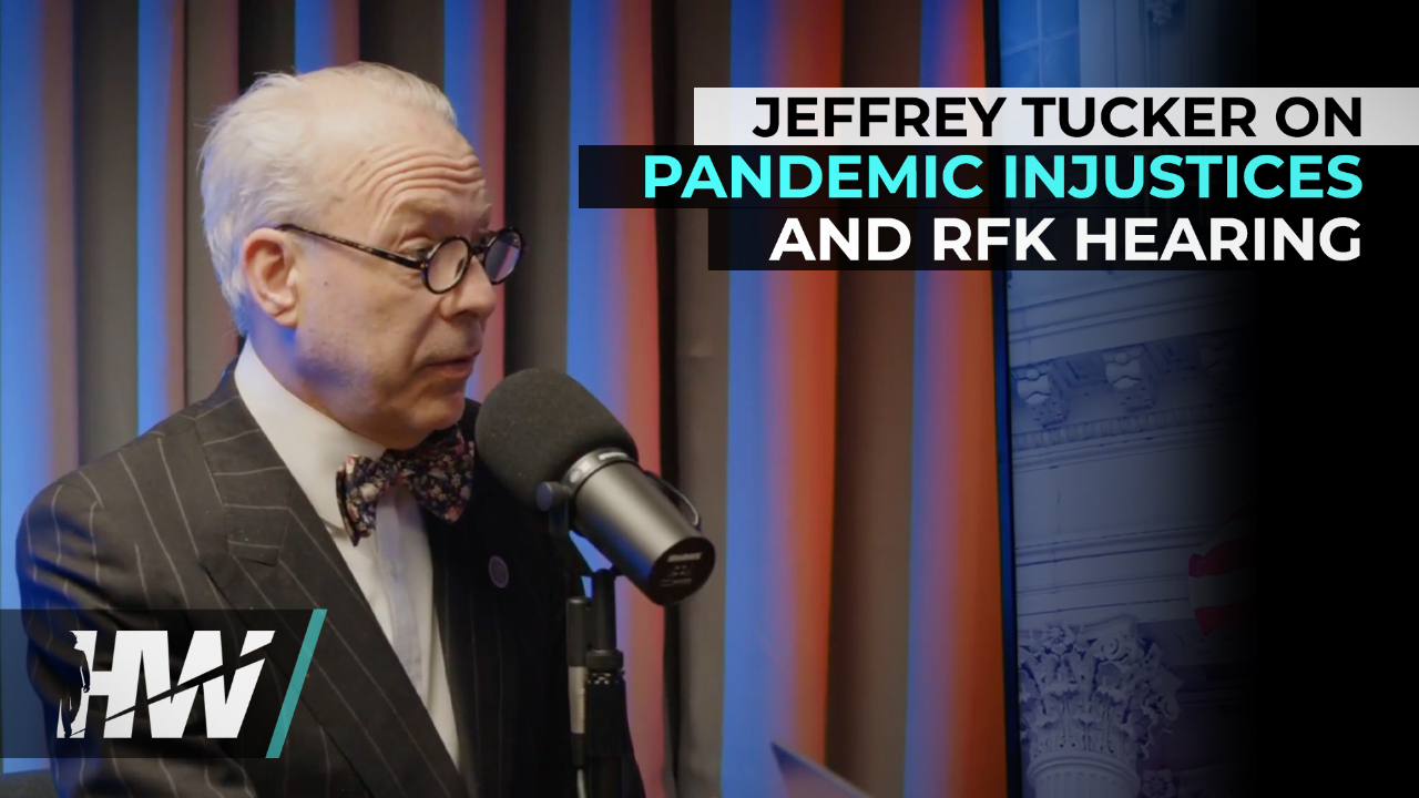 JEFFREY TUCKER ON PANDEMIC INJUSTICES AND RFK HEARING - The HighWire